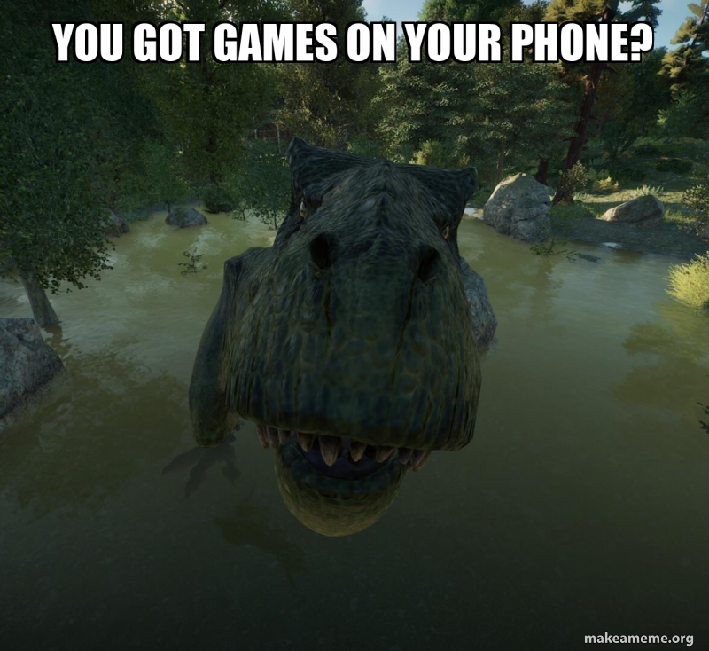 you got games on your phone? Meme Generator