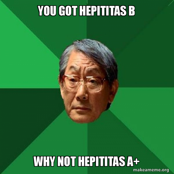 you got hepititas B why not hepititas A+ - High Expectations Asian ...