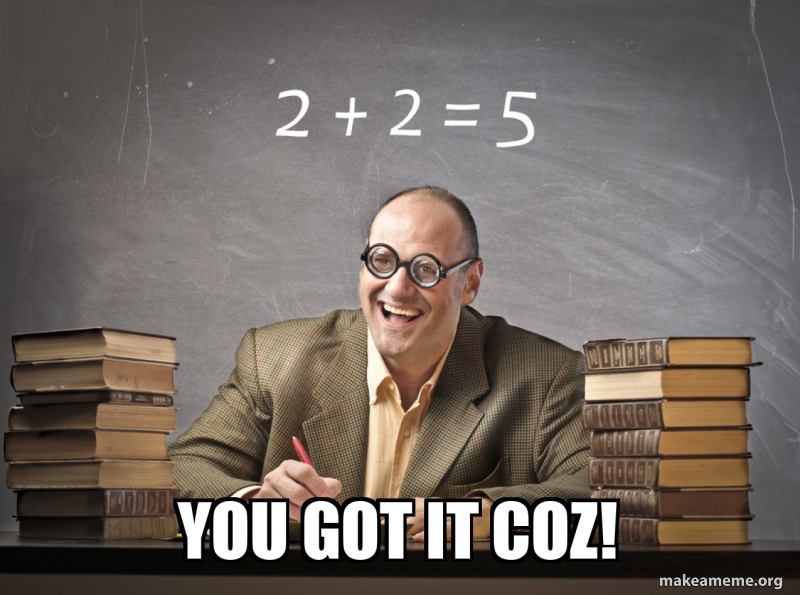 you got it Coz! Meme Generator