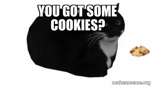 You got some cookies? Meme Generator