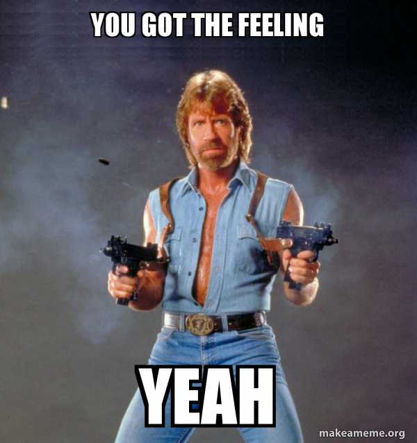 you got the feeling yeah - Chuck Norris Meme Generator