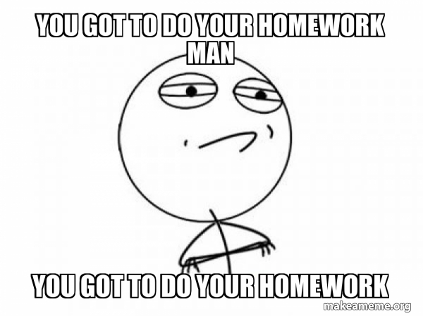 you got to do your homework man you got to do your homework - Challenge ...