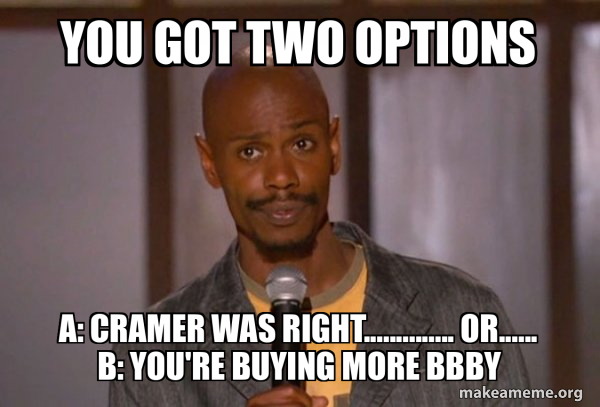 You got two options A: Cramer was right.............. or...... B: You ...
