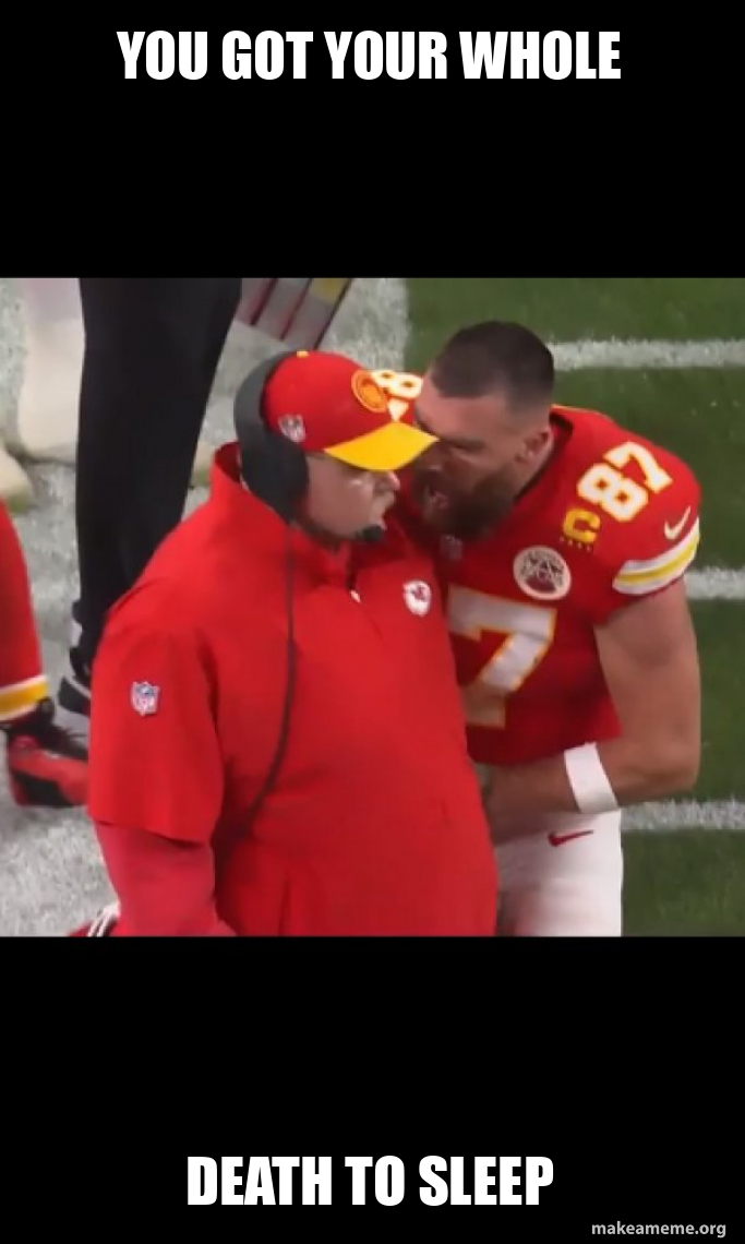 You got your whole Death to sleep - Travis Kelce and Coach Meme Generator