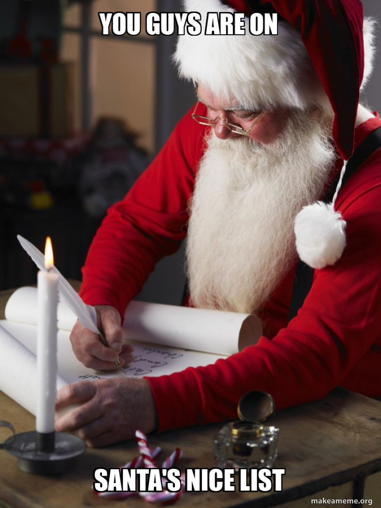 you guys are on santa's nice list Meme Generator