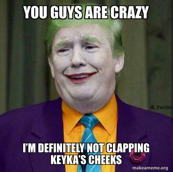 You guys are crazy I’m definitely not clapping Keyka’s cheeks - Donald ...
