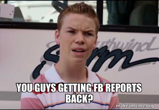 you guys getting FB reports back? Meme Generator
