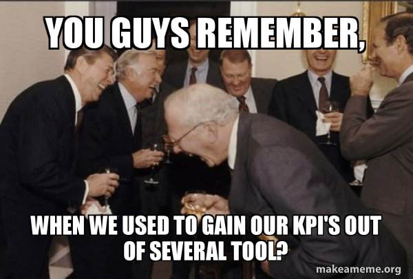 you guys remember, when we used to gain our KPI's out of several tool ...