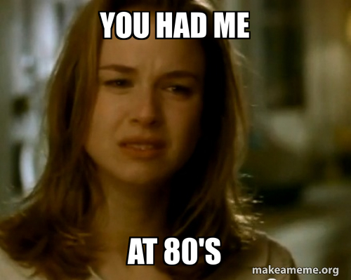 YOU Had me at 80's Meme Generator
