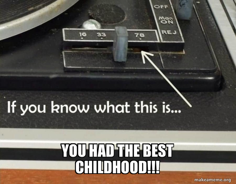 you had the best childhood!!! Meme Generator