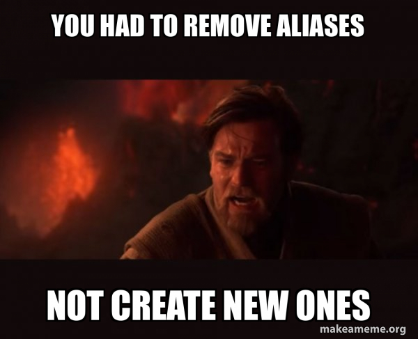 You had to remove aliases NOT Create new ones - Obi-Wan Kenobi - You ...