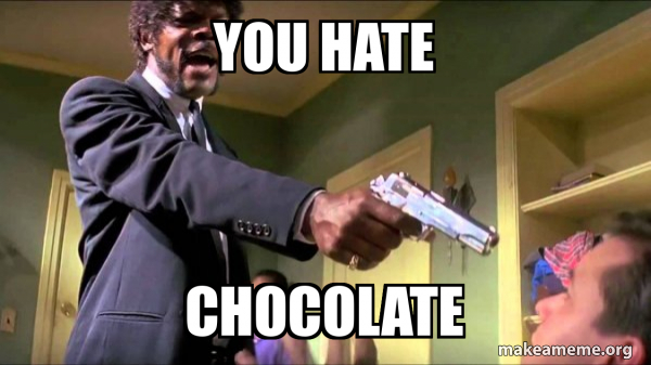 you hate chocolate - Samuel L. Jackson Say What Meme Generator