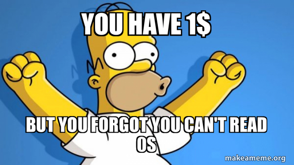 You have 1$ But you forgot you can't read 0s - Happy Homer Meme Generator