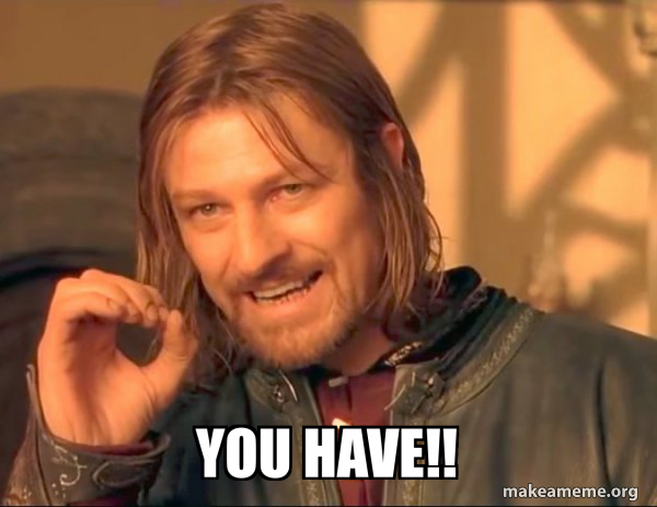 you have!! - One Does Not Simply Meme Generator
