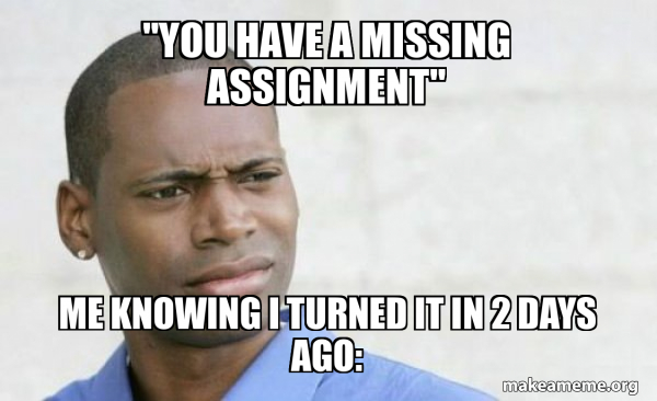 "you have a missing assignment" me knowing I turned it in 2 days ago: - Confused Black Man Meme ...