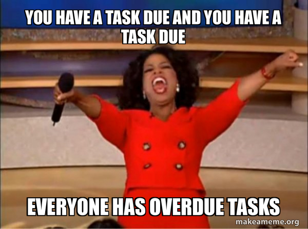 you have a task due and you have a task due everyone has overdue tasks ...