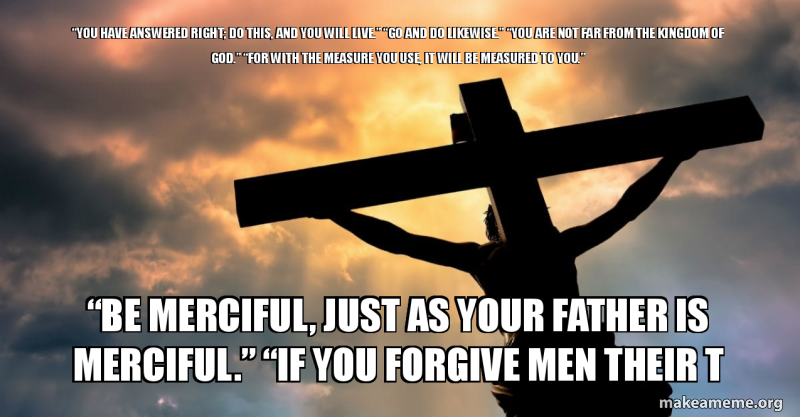 â€œYou have answered right; do this, and you will live.â€ â€œGo and do ...