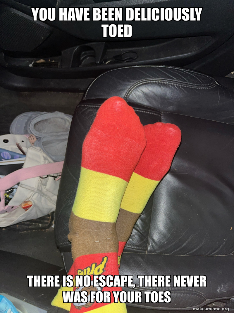 You have been DELICIOUSLY toed There is no escape, there never was for ...