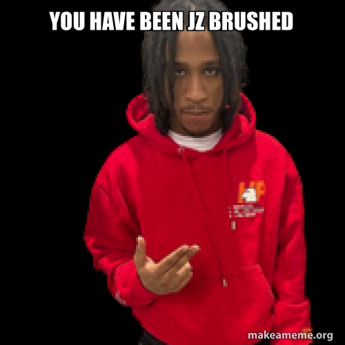 You have been jz brushed Meme Generator