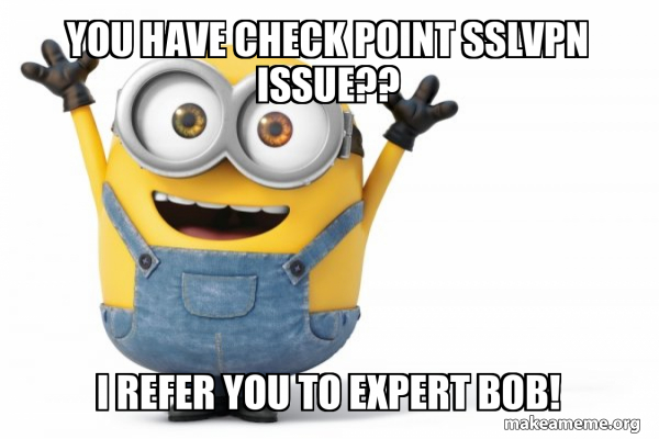 you have check point sslvpn issue?? I refer you to expert Bob! - Happy ...
