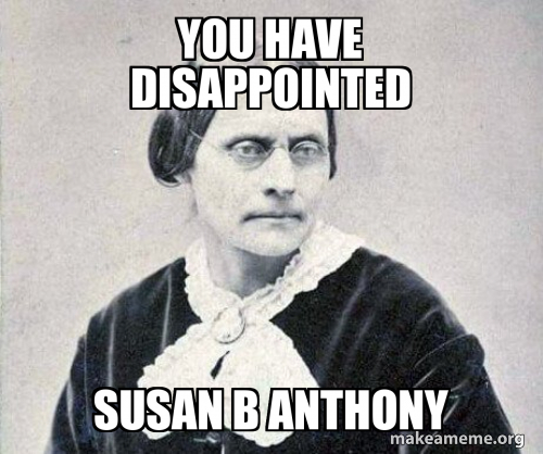 You have disappointed Susan b anthony Meme Generator