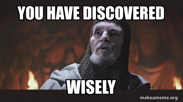 You have discovered wisely - You Chose Poorly - Grail Knight Meme Generator
