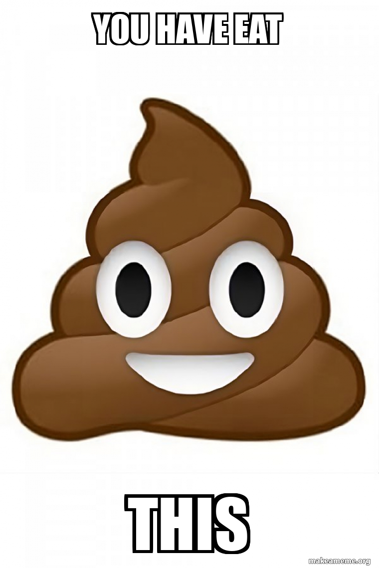 You have eat THIS - Poop Emoji (Poo Emoji) Meme Generator