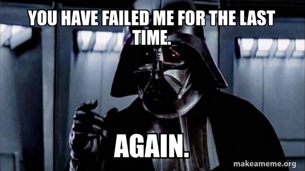 You have failed me for the last time. again. - Darth Vader - Choke Meme ...