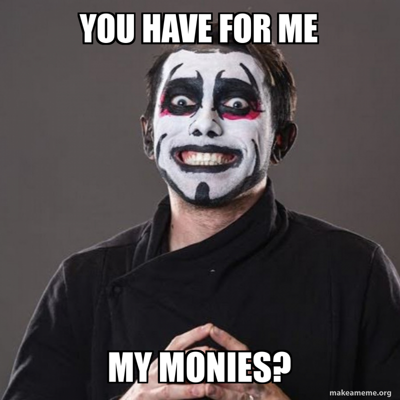 you have for me my monies? Meme Generator