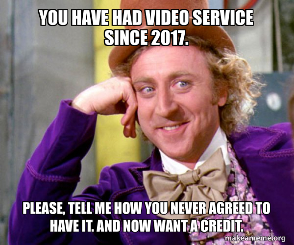 You have had video service since 2017. Please, tell me how you never ...