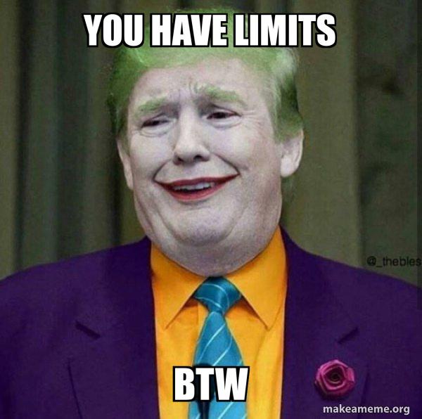you have limits btw - Donald Trump - The Joker Meme Generator