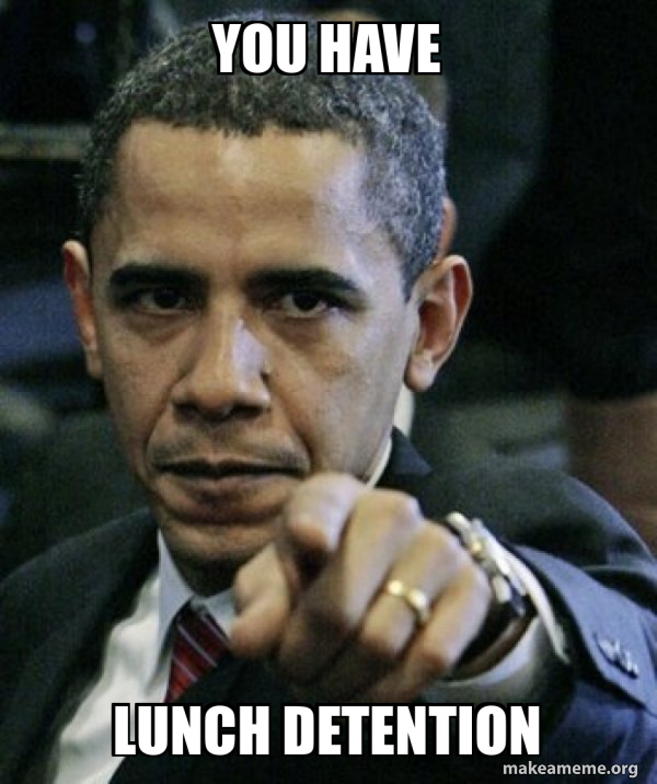 You have lunch detention - Angry Obama Meme Generator