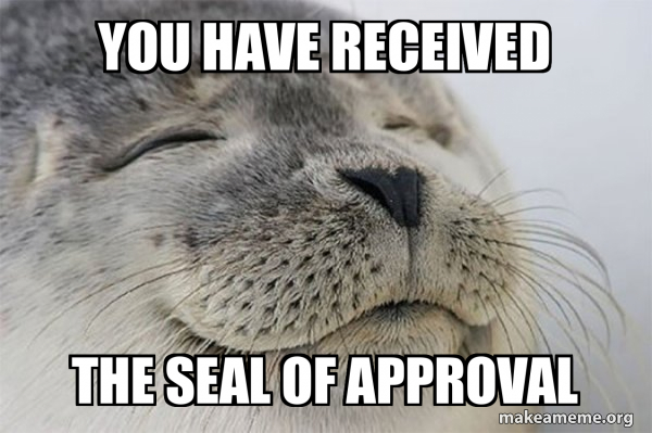 you have received the seal of approval - Satisfied Seal Meme Generator