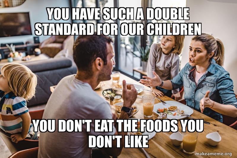 You have such a double standard for our children you don't eat the ...