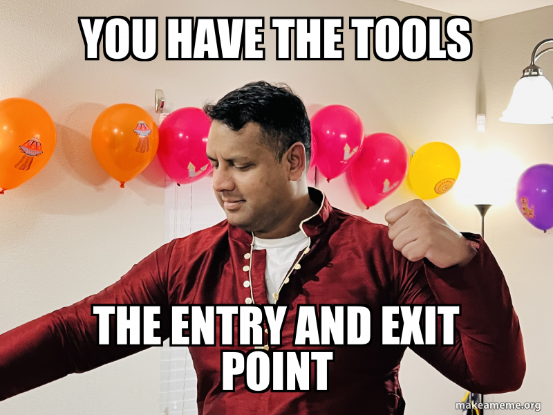 You have the tools The entry and exit point Meme Generator