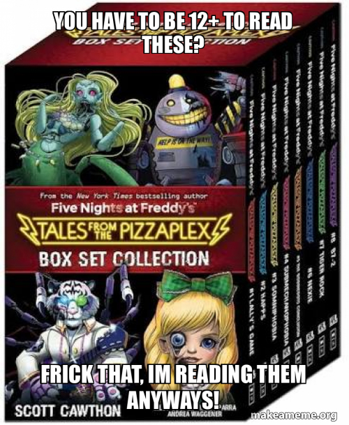 You have to be 12+ to read these? Frick that, im reading them anyways ...