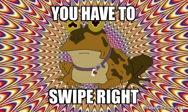 YOU HAVE TO Swipe right - Hypnotoad Meme Generator