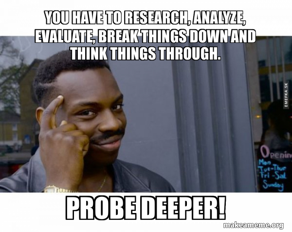 YOU HAVE TO RESEARCH, ANALYZE, EVALUATE, BREAK THINGS DOWN AND THINK ...