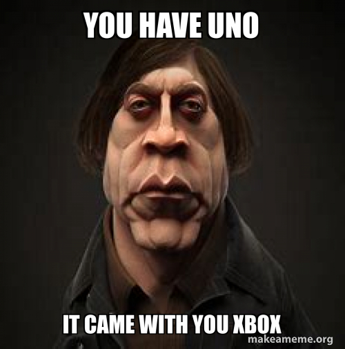 You have uno it came with you xbox Meme Generator