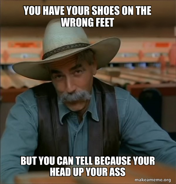 You have your shoes on the wrong feet But you can tell because your ...