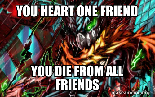 you heart one friend you die from all friends Meme Generator