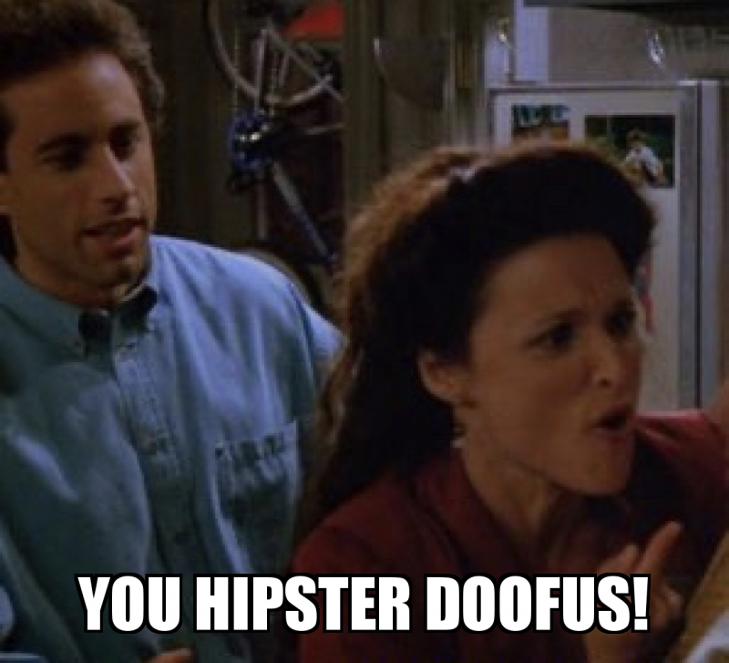 You hipster doofus! Meme Generator