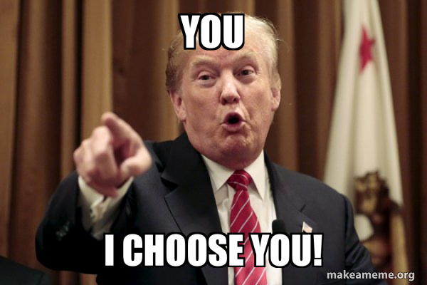 You I choose you! - Donald Trump Says Meme Generator