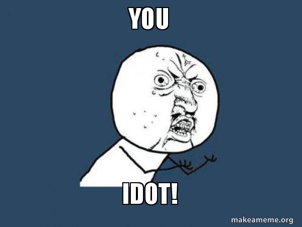 You idot! - Y U No Meme Generator