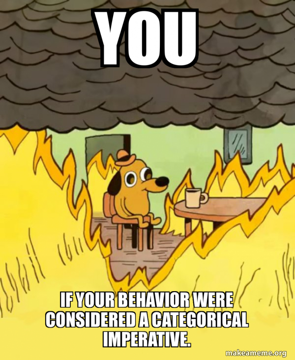 YOU if your behavior were considered a categorical imperative. - This ...