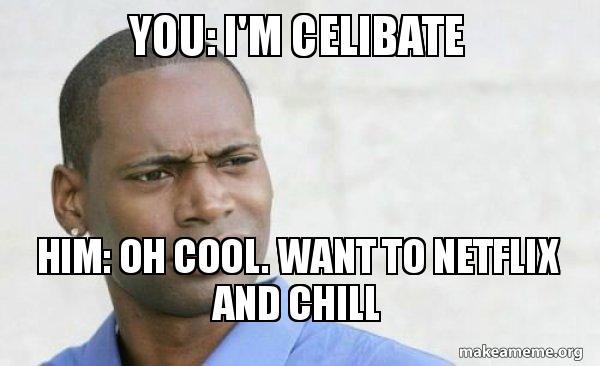 You: I'm Celibate Him: Oh cool. Want to Netflix and Chill - Confused ...