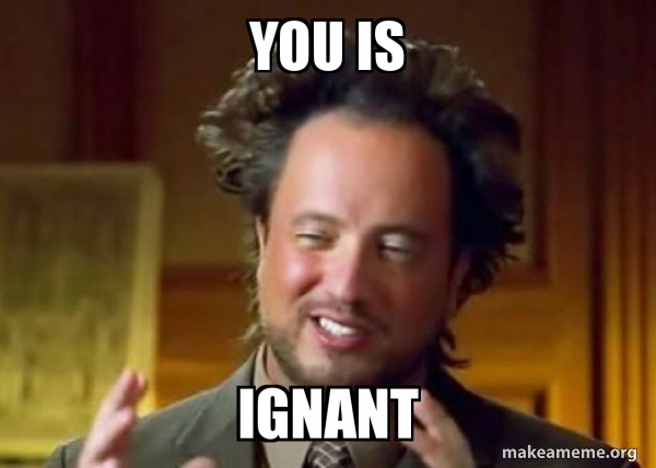You is Ignant - Ancient Aliens - Crazy History Channel Guy Meme Generator