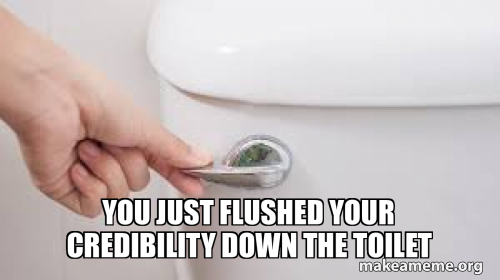 You just flushed your credibility down the toilet - You just flushed ...