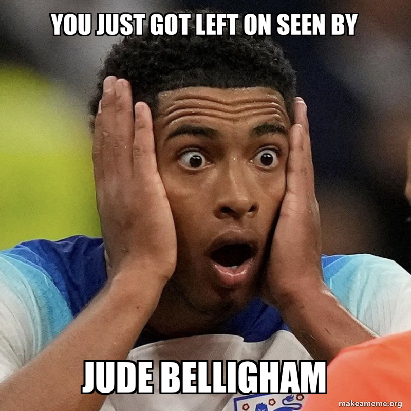 YOU JUST GOT LEFT ON SEEN BY JUDE BELLIGHAM Meme Generator