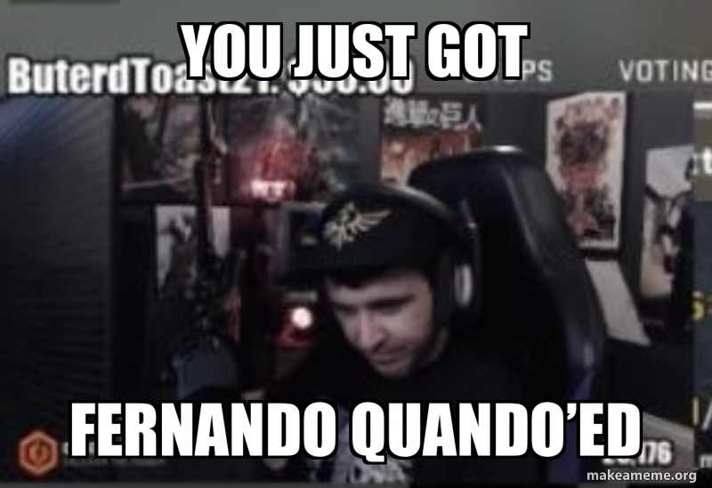YOU JUST GOT Fernando qUandO’ed Meme Generator